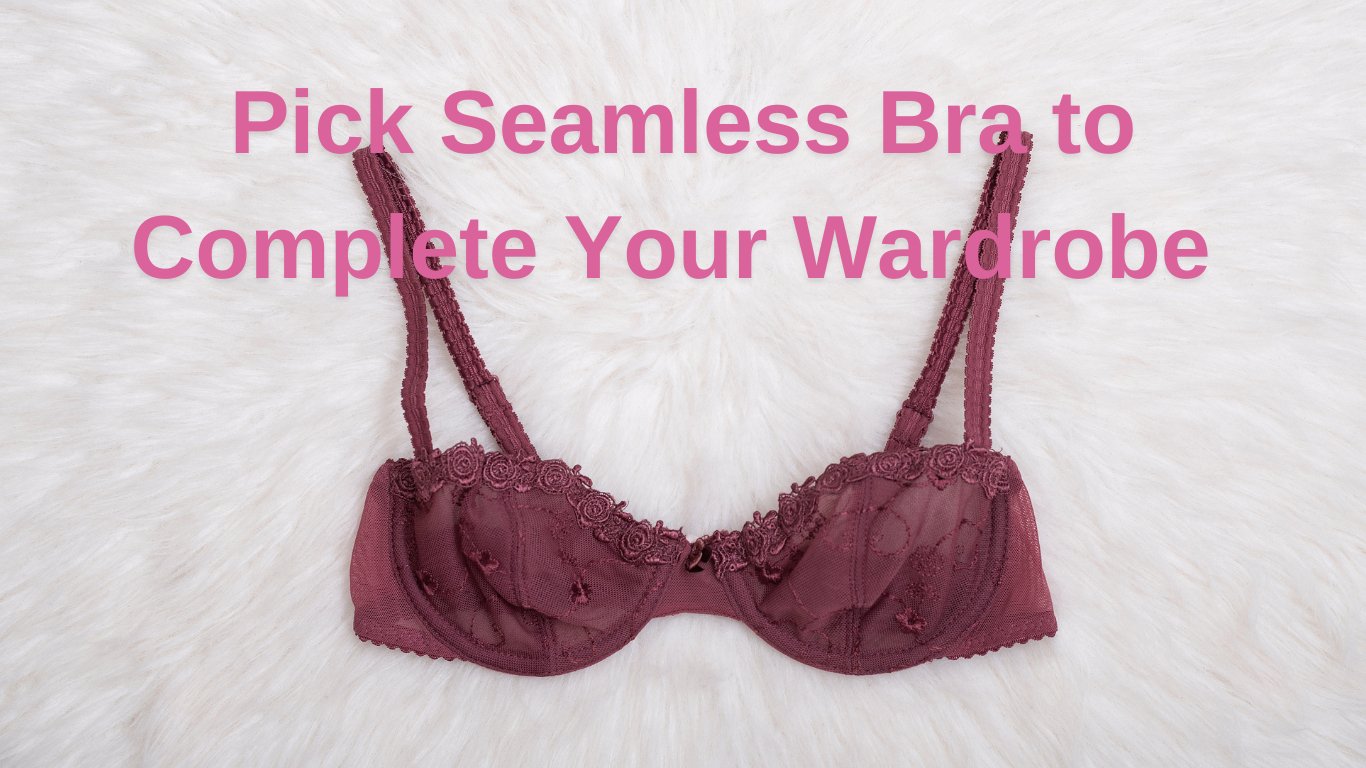 How to Pick Seamless Bra to Complete Your Wardrobe and Look Impeccable ...